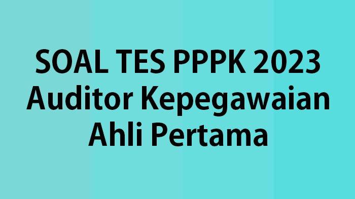Soal Tes PPPK 2023 Formasi Auditor Kepegawaian Ahli Pertama Lengkap ...