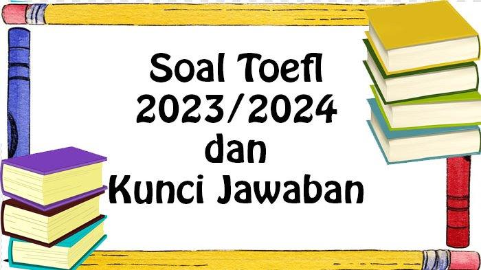 Soal Toefl PDF 2023/2024 Lengkap Kunci Jawaban Latihan Ujian Toefl Terbaru - Tribunpontianak.co.id