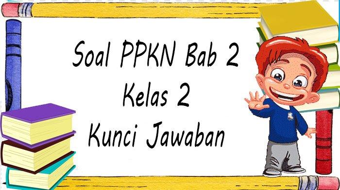 JAWABAN Tugas Soal PPKN Kelas 2 Bab 2 Kurikulum Merdeka dan Ujian Sekolah UAS/PAS ...