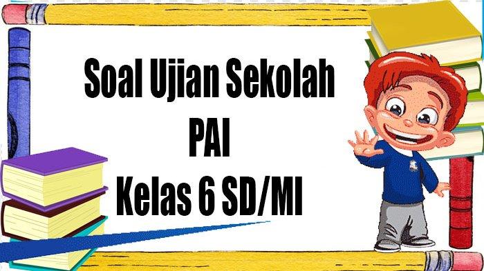 JAWABAN 40 Soal PAI Kelas 6 Semester 1 Hadapi PAS/SAS Semester Ganjil Soal Pilihan Terbaru ...