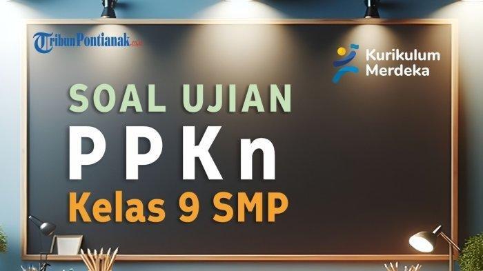 Soal Ulangan PPKn Kelas 9 SMP Lengkap Kunci Jawaban Kurikulum Merdeka 2025 - Tribunpontianak.co.id