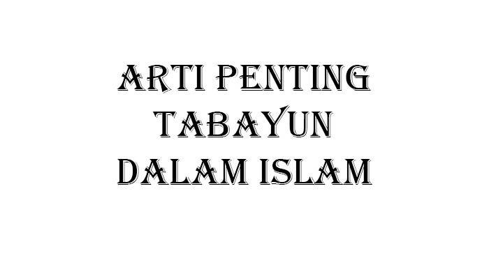 Arti Tabayun dan Pentingya Memeriksa Kebenaran Informasi dalam Islam ...