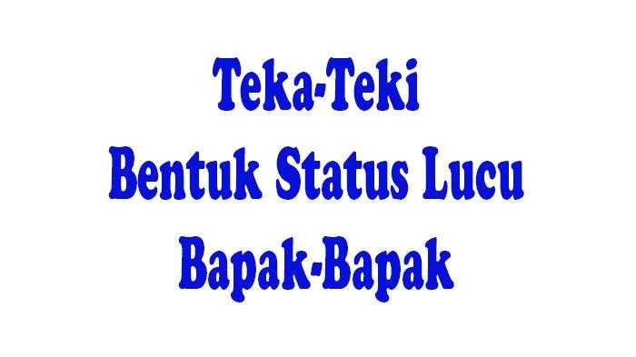 CONTOH Teka Teki Dalam Bentuk Status Paling Lucu Untuk Bapak-Bapak ...