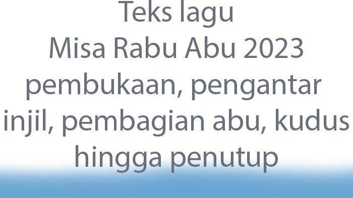 Teks Lagu Misa Rabu Abu 2023! Pembukaan, Pengantar Injil, Pembagian Abu, Kudus hingga Penutup ...