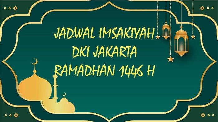 JADWAL Imsakiyah DKI Jakarta Puasa Ramadhan 1446 H Tahun 2025, Lengkap Waktu Buka Puasa dan ...