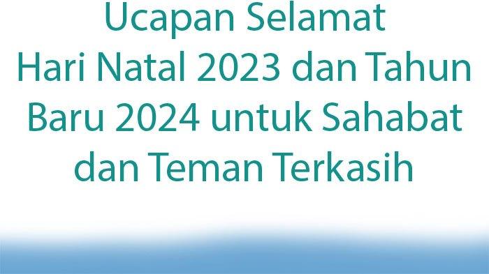 Ucapan Selamat Hari Natal 2023 dan Tahun Baru 2024 untuk Sahabat dan Teman Terkasih - Halaman 1 ...