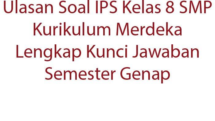 Ulasan Soal IPS Kelas 8 SMP Kurikulum Merdeka Lengkap Kunci Jawaban Semester Genap ...