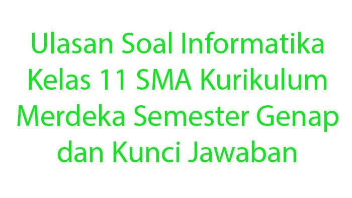 Ulasan Soal Informatika Kelas 11 SMA Kurikulum Merdeka Semester Genap dan Kunci Jawaban ...