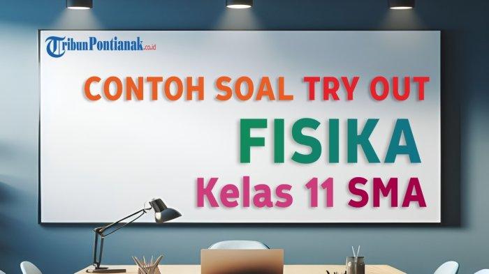 45 Contoh Soal Try Out Fisika Kenaikan Kelas 11 SMA, Kunci Jawaban UAS ...