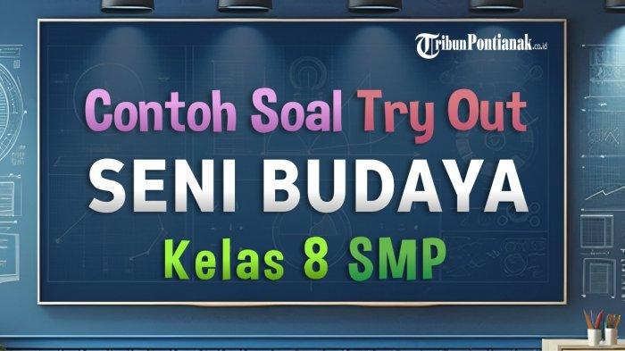 77 SOAL Seni Budaya Kelas 8 SMP/MTs, Kunci Jawaban Soal SBdP Semester 1 Tahun Ajaran 2024-2025 ...