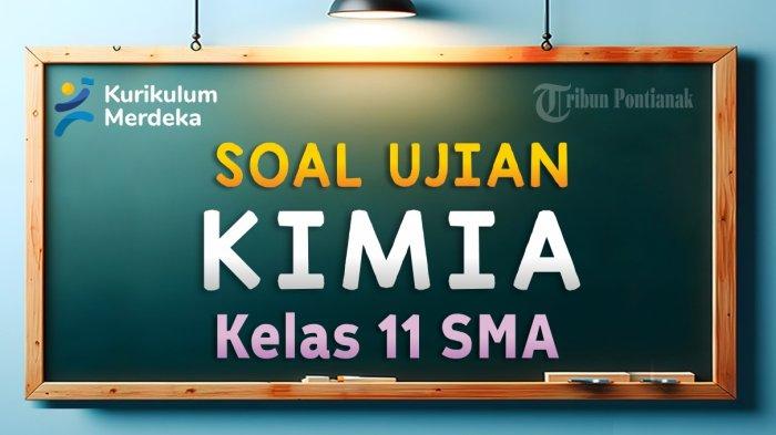 30 LATIHAN Soal Ujian Kimia Kelas 11 Kurikulum Merdeka dan Kunci Jawaban Ulangan 2024 Semester 1 ...