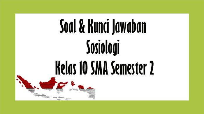Kunci Jawaban Sosiologi Kelas 10 SMA Semester 2, Latihan Soal UAS UKK PAT Pilihan Ganda & Essay ...