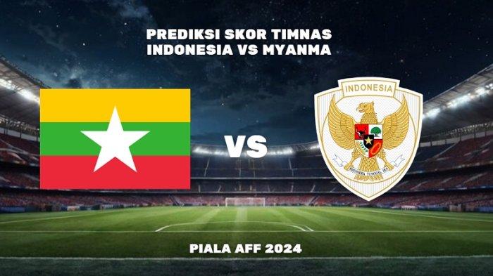 Prediksi Skor Timnas Indonesia vs Myanmar Piala AFF 2024 Grup B, Skuad Garuda Cetak Lebih dari 3 ...