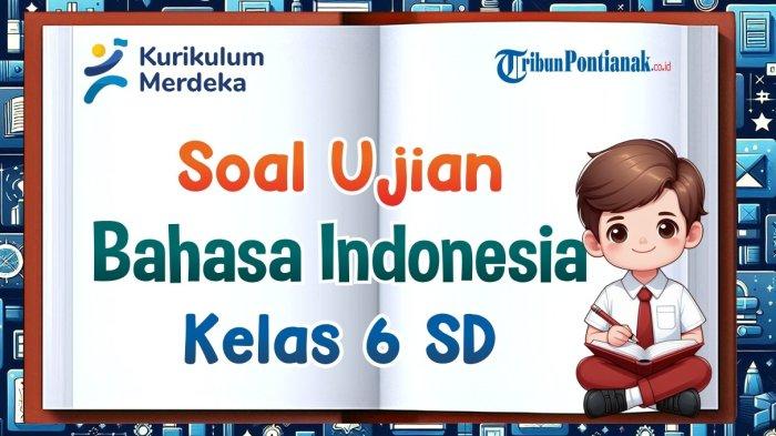 RANGKUMAN 20 Soal Bahasa Indonesia Kelas 6 SD Kurikulum Merdeka Lengkap Kunci Jawaban PTS/UAS ...