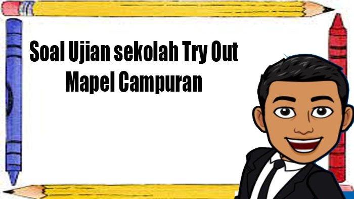 Contoh Soal Try Out dan Ujian Sekolah Mapel Campuran Kelas 6 2023 Lengkap Kunci Jawaban ...
