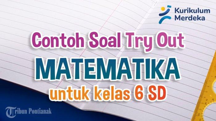 43 Soal Try Out Matematika Kelas 6 SD dan Kunci Jawaban Soal USBN Matematik Kurmer 2024 ...