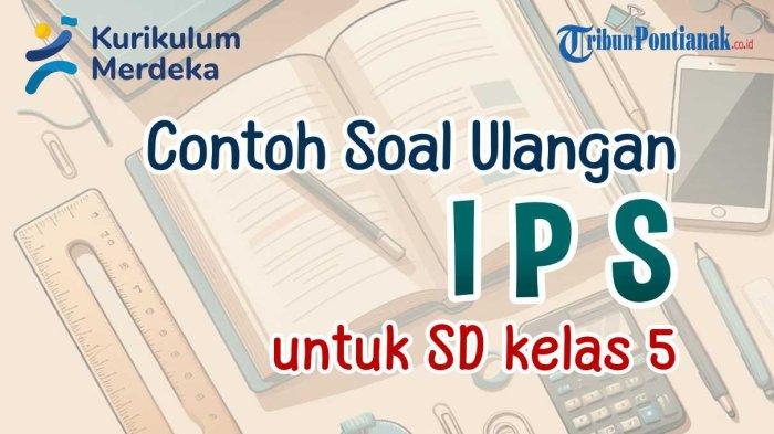 32 SOAL Ulangan IPS Kelas 5 SD Kurikulum Merdeka dan Kunci Jawaban - Tribunpontianak.co.id