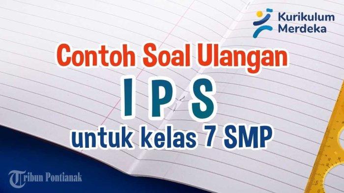 30 Contoh Soal Ulangan IPS Kelas 7 SMP dan Kunci Jawaban UAS, SAS 2024 Kurikulum Merdeka ...