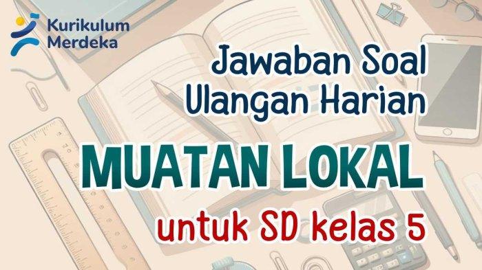 30 Contoh Soal Ulangan Muatan Lokal Kelas 5 SD dan Kunci Jawaban UAS, SAS 2024 - Halaman 3 ...