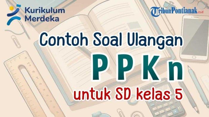 40 SOAL Ulangan/Ujian PKN Kelas 5 SD Kurikulum Merdeka Semester 1 dan Kunci Jawaban ...