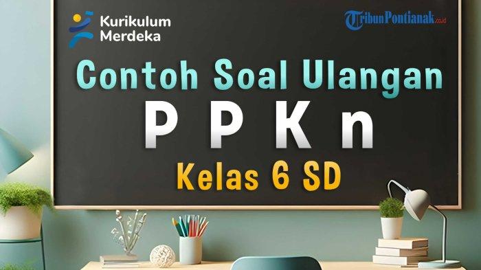 35 Contoh Soal Ulangan PPKn Kelas 6 SD dan Kunci Jawaban UAS, SAS 2024 - Tribunpontianak.co.id