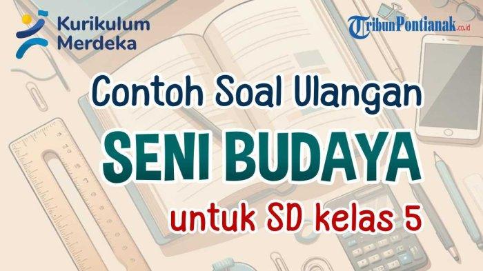 40 SOAL Ulangan Pilgan, Essay Seni Budaya Kelas 5 SD dan Kunci Jawaban Kurikulum Merdeka ...