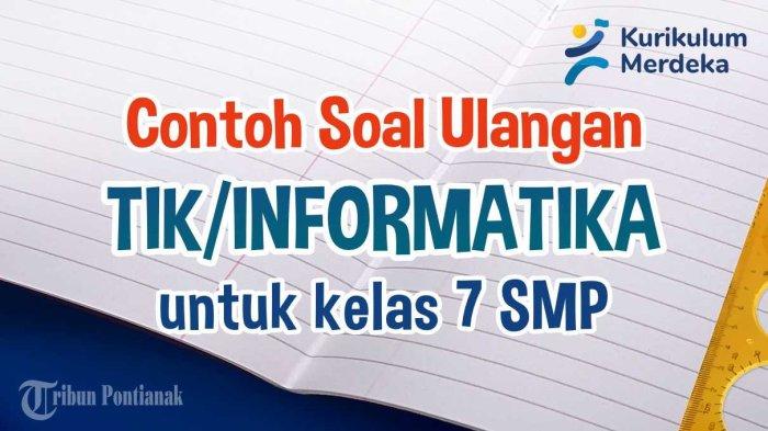 30 Contoh Soal Ulangan TIK Informatika Kelas 7 SMP dan Kunci Jawaban UAS, SAS 2024 Kurikulum ...