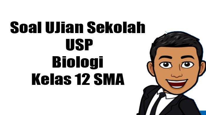 Soal USP Ujian Biologi Kelas XII Lengkap Kunci Jawaban Ujian Sekolah SMA/SMK di Akhir Tahun ...