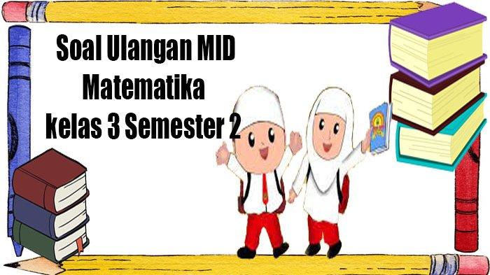 Soal Ulangan MID Matematika Kelas 3 Semester 2 dan Kunci Jawaban Ujian Sekolah UTS - PTS Tahun ...