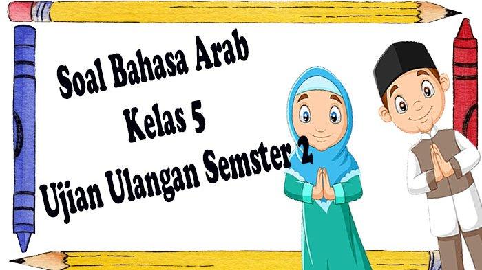 Soal Ulangan Bahasa Arab Kelas 5 MI dan Kunci Jawaban Soal Pilihan dan Isian UAS/PAT ...