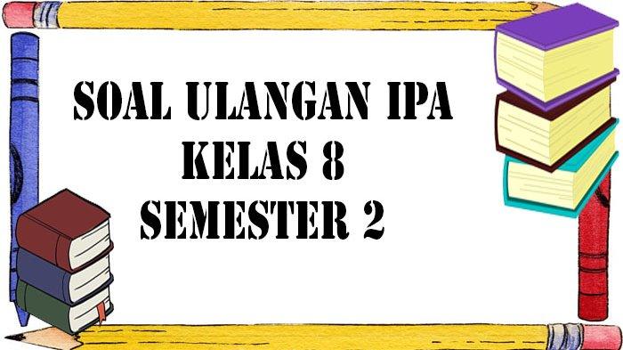 Bocoran Soal Ulangan IPA Kelas 8 Semester 2 Beserta Kunci Jawaban Latihan UAS Pilihan Ganda ...
