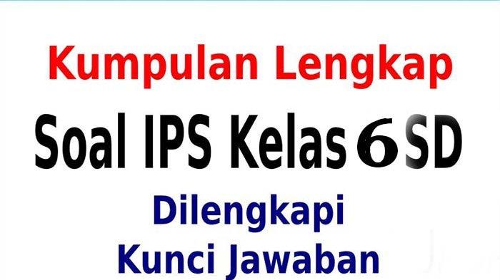 Soal IPS SD Kelas 6 dan Contoh Soal Pilihan Ganda Lengkap Kunci Jawaban Latihan Soal ...