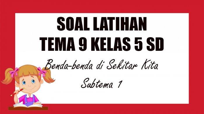 SOAL Latihan Tema 9 Kelas 5 Subtema 1 dan Kunci Jawaban Pilihan Ganda dan Essay ...