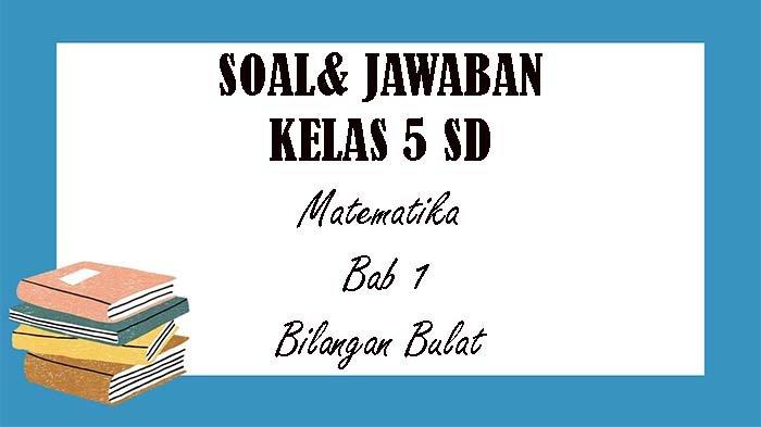 SOAL Matematika Kelas 5 SD Semester 1 dan Kunci Jawaban Bab 1 Bilangan ...