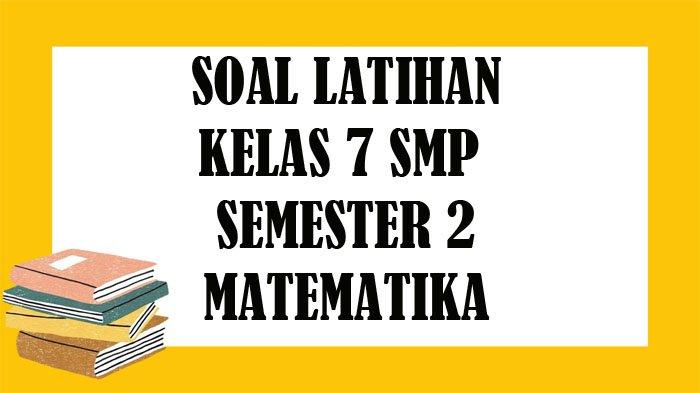 Soal Matematika Kelas 7 SMP Semester 2, Kunci Jawaban Latihan ...