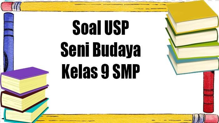 Soal Ujian Sekolah USP Seni Budaya Kelas 9 SMP/MTs Tahun 2023 Lengkap Kunci Jawaban USBN Seni ...