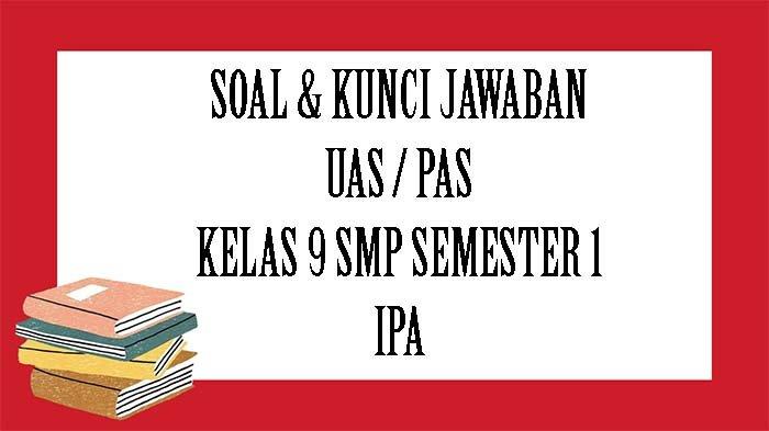 SOAL UAS IPA Kelas 9 SMP Semester 1 Tahun 2021, Kunci Jawaban Latihan PAS Pilihan Ganda ...