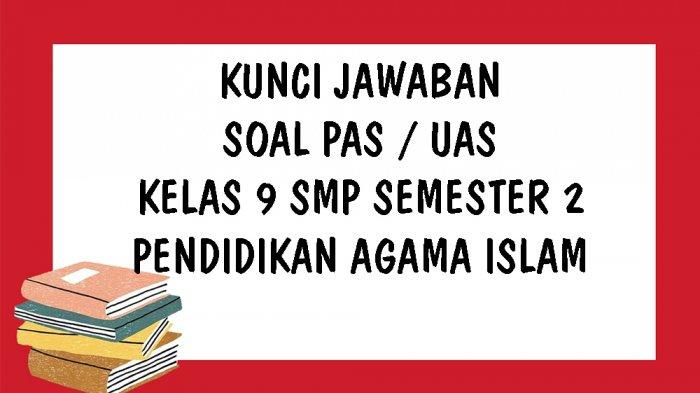SOAL UAS PAI Kelas 9 SMP / MTS Semester 2 dan Kunci Jawaban Contoh Soal Pendidikan Agama Islam ...
