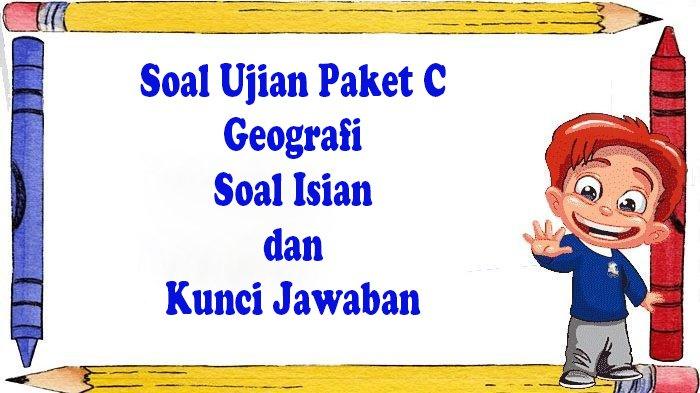 Contoh Soal Ujian Paket C 2025 Geografi Soal Isian Lengkap Kunci ...