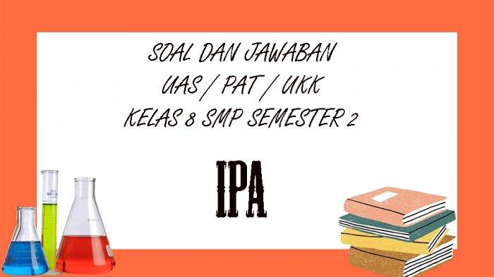 SOAL UKK IPA Kelas 8 SMP / MTS Semester 2 dan Kunci Jawaban UAS / PAT Pilihan Ganda Essay ...