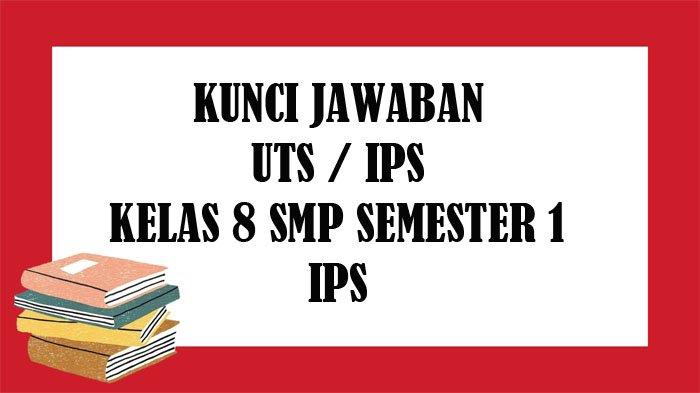 SOAL UTS IPS Kelas 8 SMP Semester 1 dan Kunci Jawaban Soal Latihan PTS Pilihan Ganda Essay ...