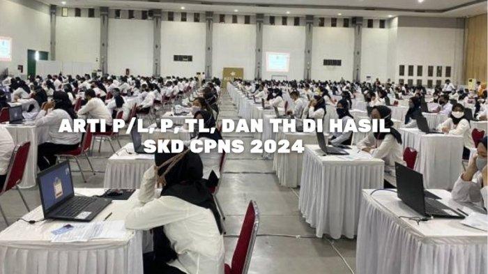 Arti P/L, P, TL, dan TH di Hasil SKD CPNS 2024, Cek Apakah Ada Masa Sanggah? - Tribunpontianak.co.id