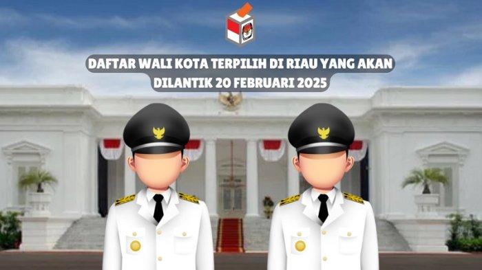 DAFTAR Wali Kota Terpilih di Riau yang Dilantik Presiden Prabowo 20 ...