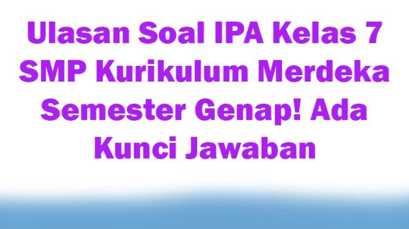 25 Kumpulan Soal IPA Kelas 7 SMP Kurikulum Merdeka Semester Genap! Ada Kunci Jawaban - Halaman ...