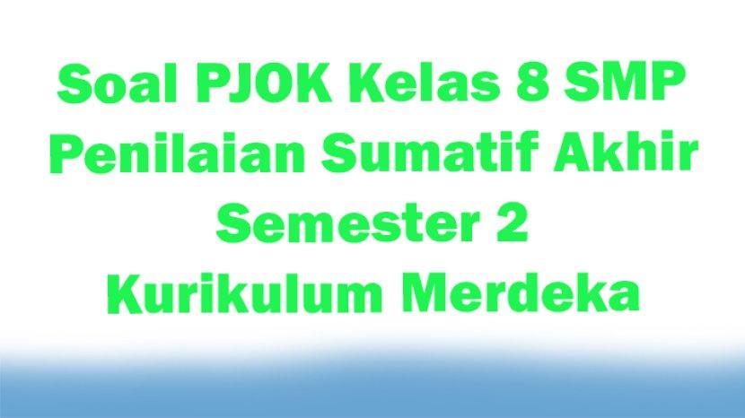 30 Kumpulan Soal PJOK Kelas 8 SMP! Penilaian Sumatif Akhir Semester 2 Kurikulum Merdeka ...