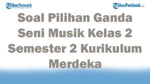45 Soal Pilihan Ganda Seni Rupa Kelas 2 Semester 2 Kurikulum Merdeka Lengkap Kunci Jawaban ...
