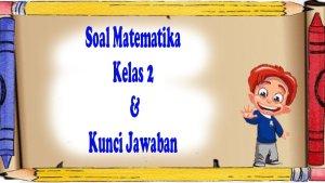 45 SOAL Sekolah Matematika Kelas 2 SD 2025 Kurikulum Merdeka Pilihan Ganda dan Essay Lengkap ...