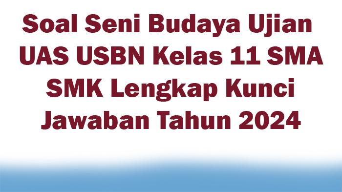 30 Soal Seni Budaya Ujian UAS USBN Kelas 11 SMA SMK Lengkap Kunci Jawaban Tahun 2024 ...