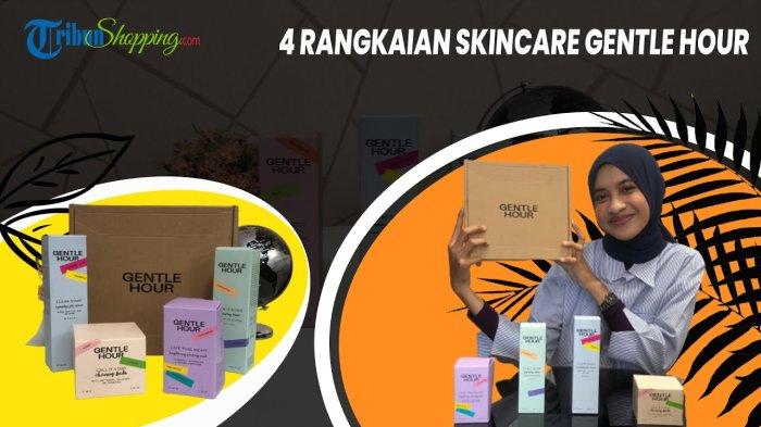 Review 4 Rangkaian Skincare Routin dari Produk Lokal Gentle Hour, Bikin ...