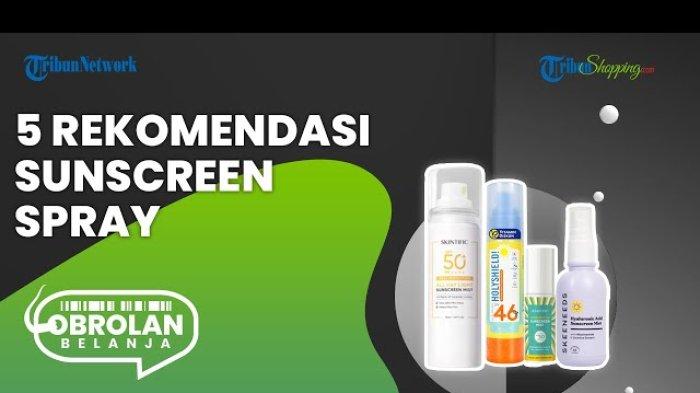 Malas Touch Up Make up? Tenang, Ini 5 Rekomendasi Sunscreen Spray SPF ...